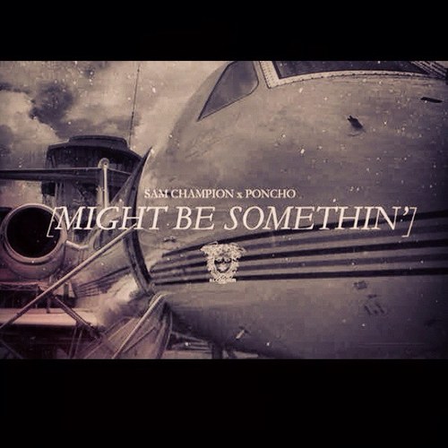 Poncho x Sam Champion – Might Be Somethin | Home of Hip Hop Videos ...