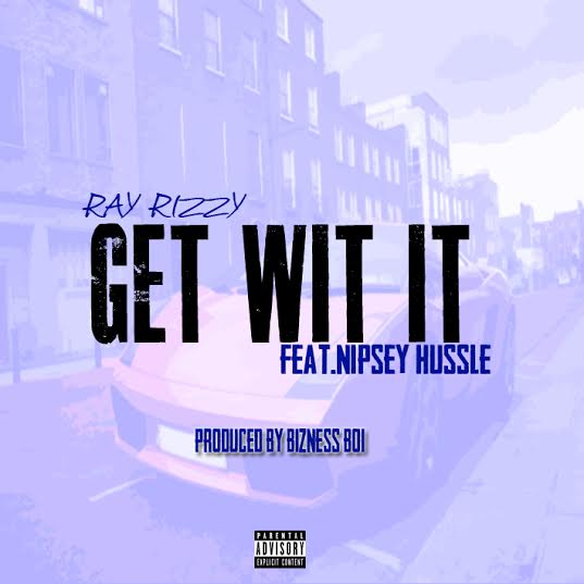 Ray Rizzy x Nipsey Hussle – Get Wit It (Prod. by Bizness Boi) | Home of ...
